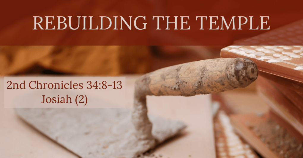 2nd Chronicles 34:8-13; Rebuilding the Temple (Josiah Part 2) – Clogher ...